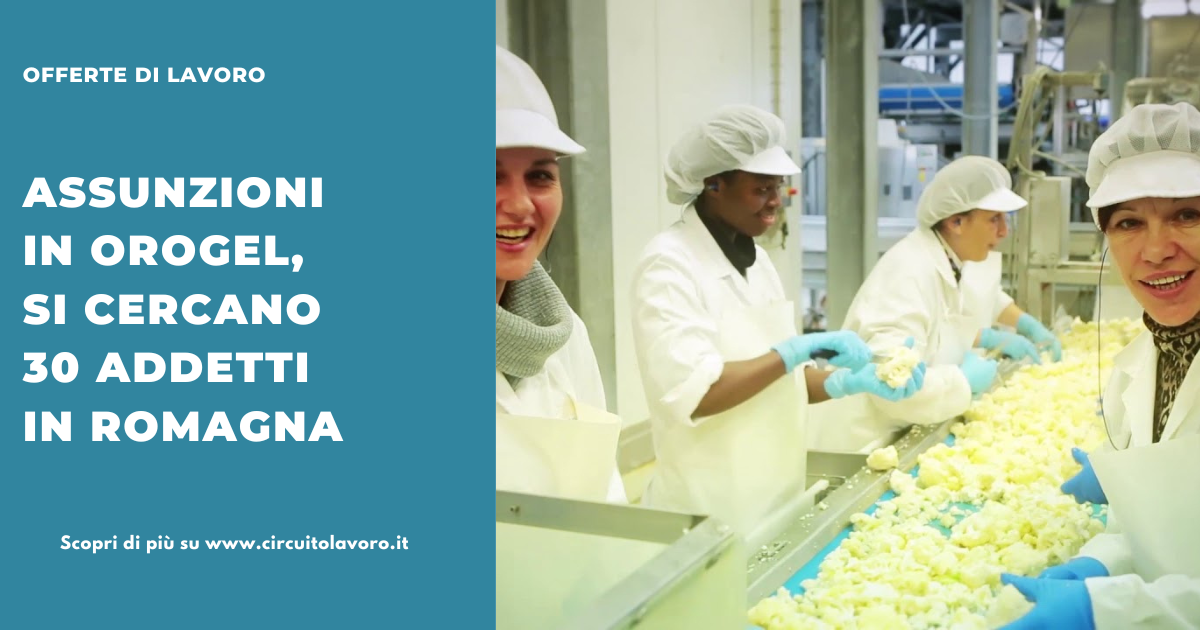 Assunzioni in Orogel: si cercano 30 nuovi addetti in Romagna - Circuito ...